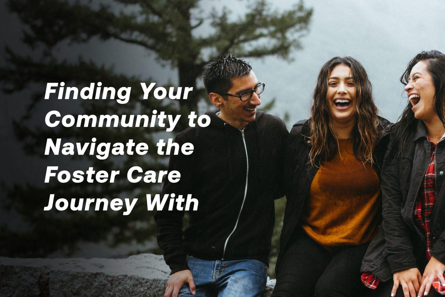 Finding Your Community to Navigate the Foster Care Journey With - The ...
